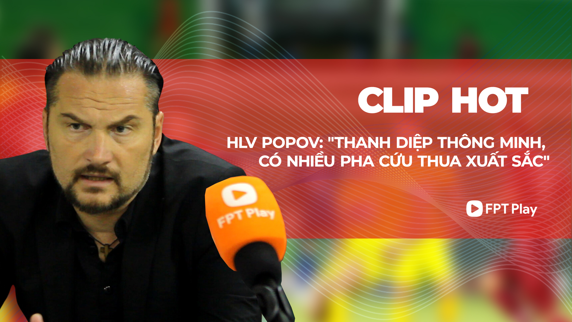 HLV Popov: "Thanh Diệp rất thông minh và có nhiều pha cứu thua xuất sắc ...